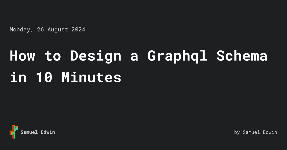 How to Design a Graphql Schema in 10 Minutes • Samuel Edwin