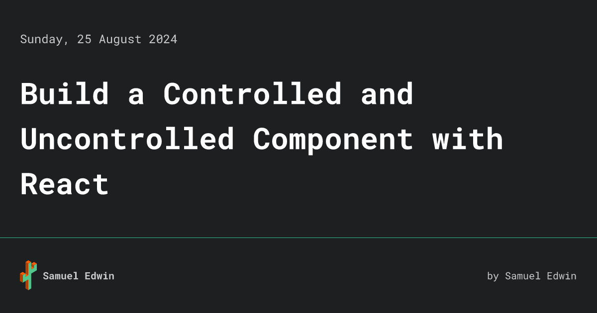 Build A Controlled And Uncontrolled Component With React • Samuel Edwin